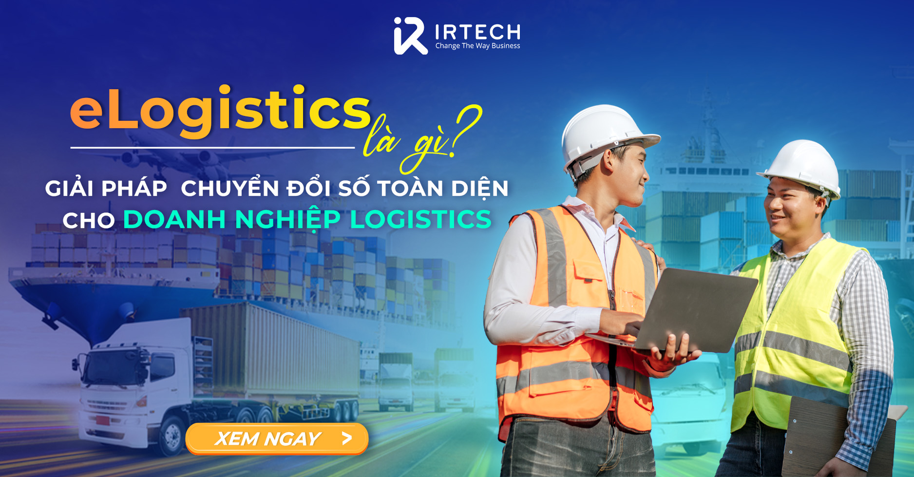 Giải pháp eLogistics là gì? Giải pháp chuyển đổi số toàn diện cho doanh nghiệp logistics | IRTECH