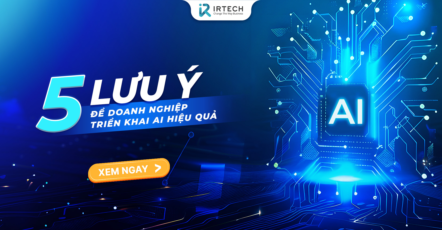 5 lưu ý để doanh nghiệp triển khai AI hiệu quả | IRTECH